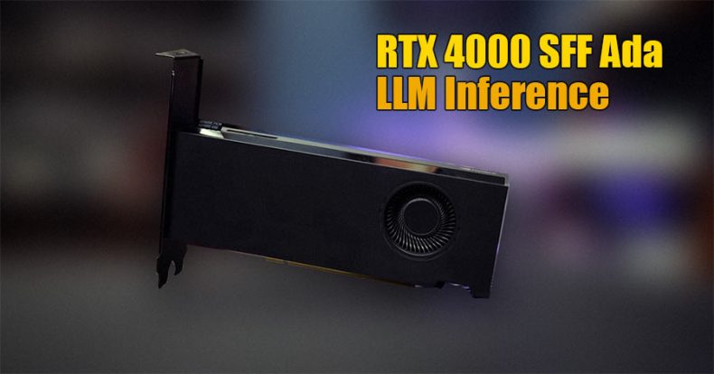 NVIDIA RTX 4000 SFF Ada for Large Language Models | Hardware Corner